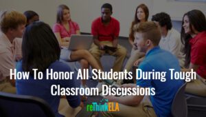 How To Honor All Students During Tough Classroom Discussions - reThink ELA